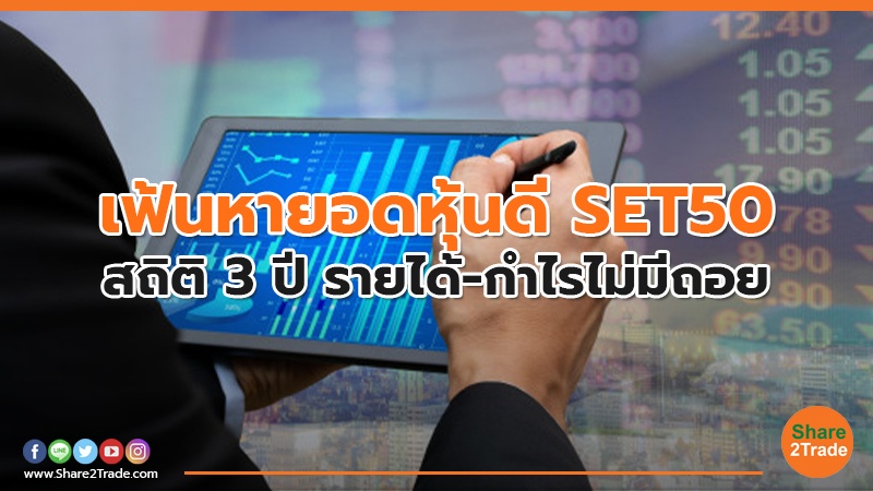 เฟ้นหายอดหุ้นดี SET50 สถิติ 3 ปี รายได้-กำไรไม่มีถอย | Share2Trade